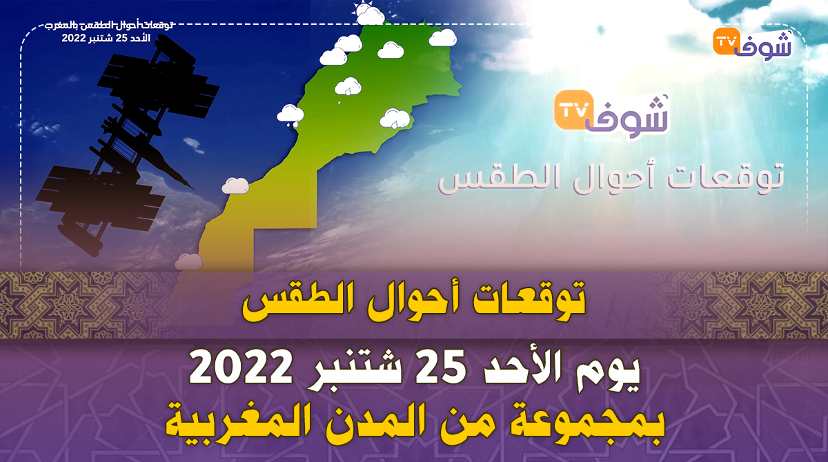 توقعات أحوال الطقس ليوم الأحد 25 شتنبر 2022 بمجموعة من المدن المغربية – ChoufTV :: TV شوف