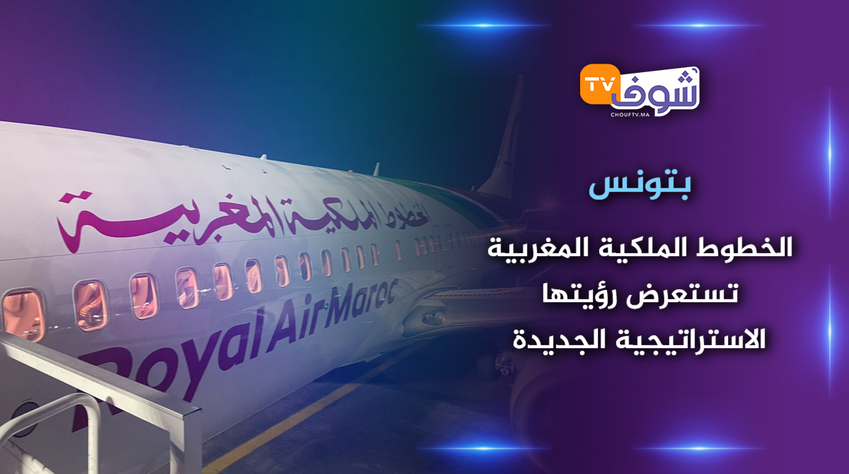 بتونس.. الخطوط الملكية المغربية تستعرض رؤيتها الاستراتيجية الجديدة – ChoufTV :: TV شوف
