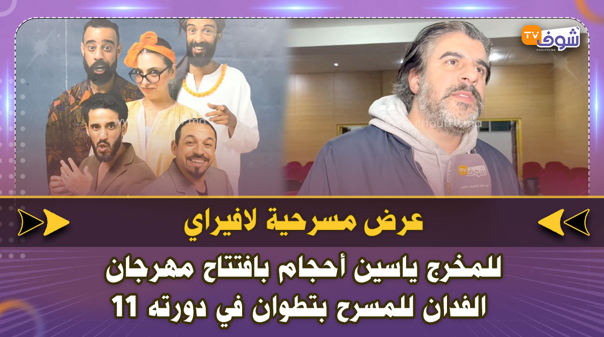 عرض مسرحية لافيراي للمخرج ياسين أحجام بافتتاح مهرجان الفدان للمسرح بتطوان… – ChoufTV :: TV شوف