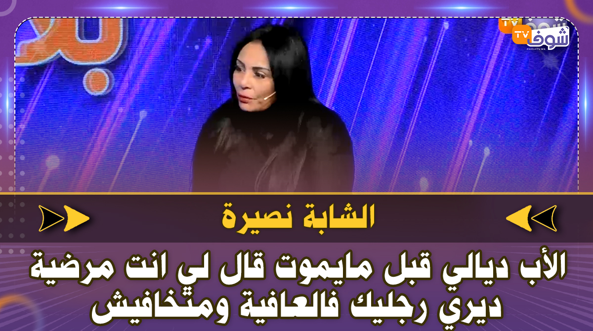 الشابة نصيرة:الأب ديالي قبل مايموت قال لي انت مرضيةديري رجليك فالعافية ومتخافيش – ChoufTV :: TV شوف