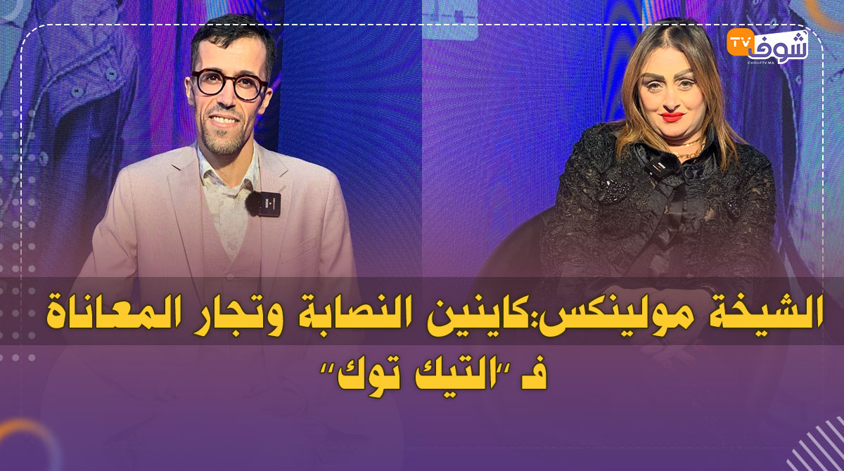 الشيخة مولينكس:كاينين النصابة وتجار المعاناة فـ ’’التيك توك’’ – ChoufTV :: TV شوف