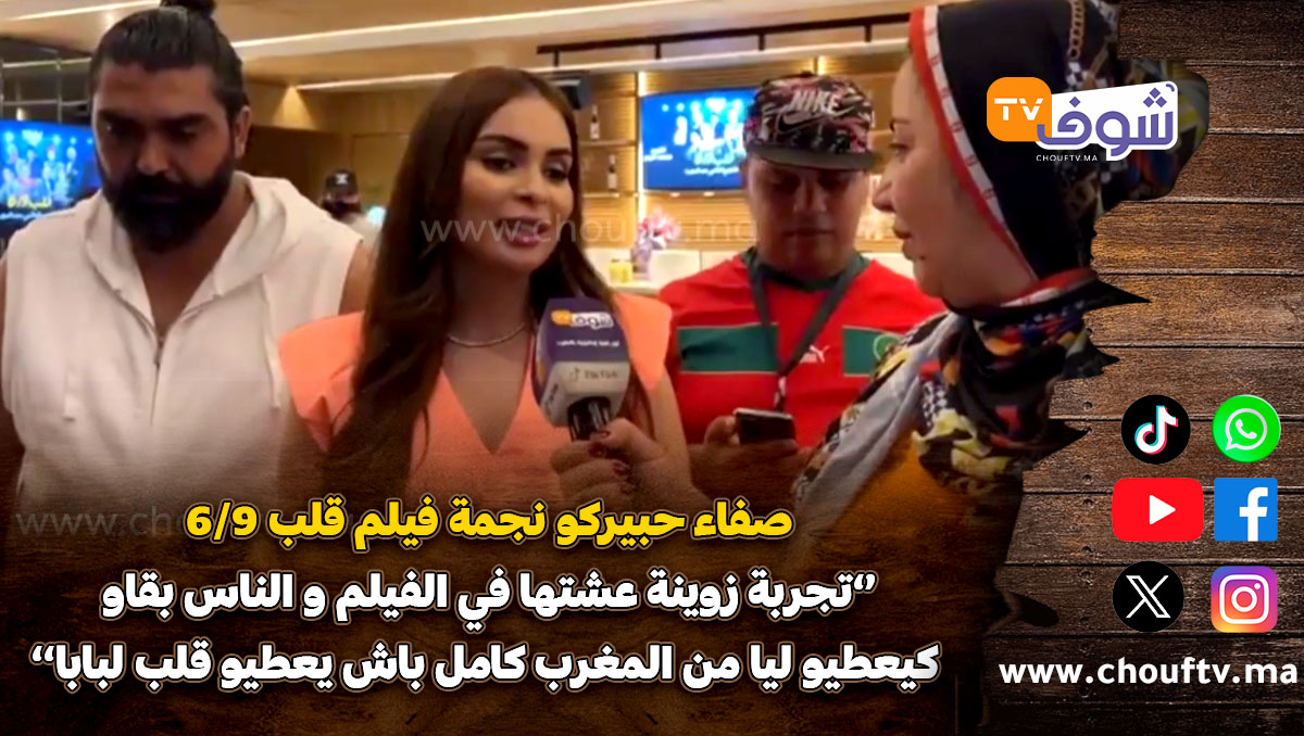 صفاء حبيركو نجمة فيلم قلب 6/9 : الناس بقاو كيعطيو ليا باش يعطيو قلب لبابا – ChoufTV :: TV شوف