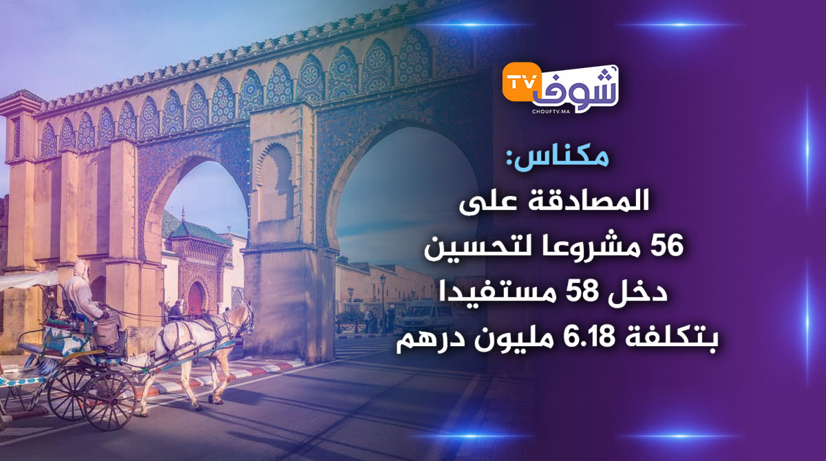مكناس: المصادقة على 56 مشروعا لتحسين دخل 58 مستفيدا بتكلفة 6.18 مليون درهم – ChoufTV :: TV شوف