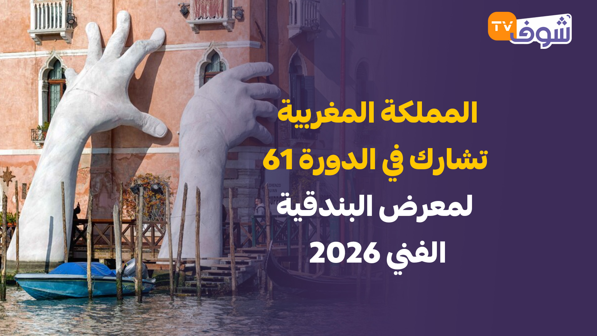 المملكة المغربية تشارك في الدورة 61 لمعرض البندقية الفني 2026 – ChoufTV :: TV شوف