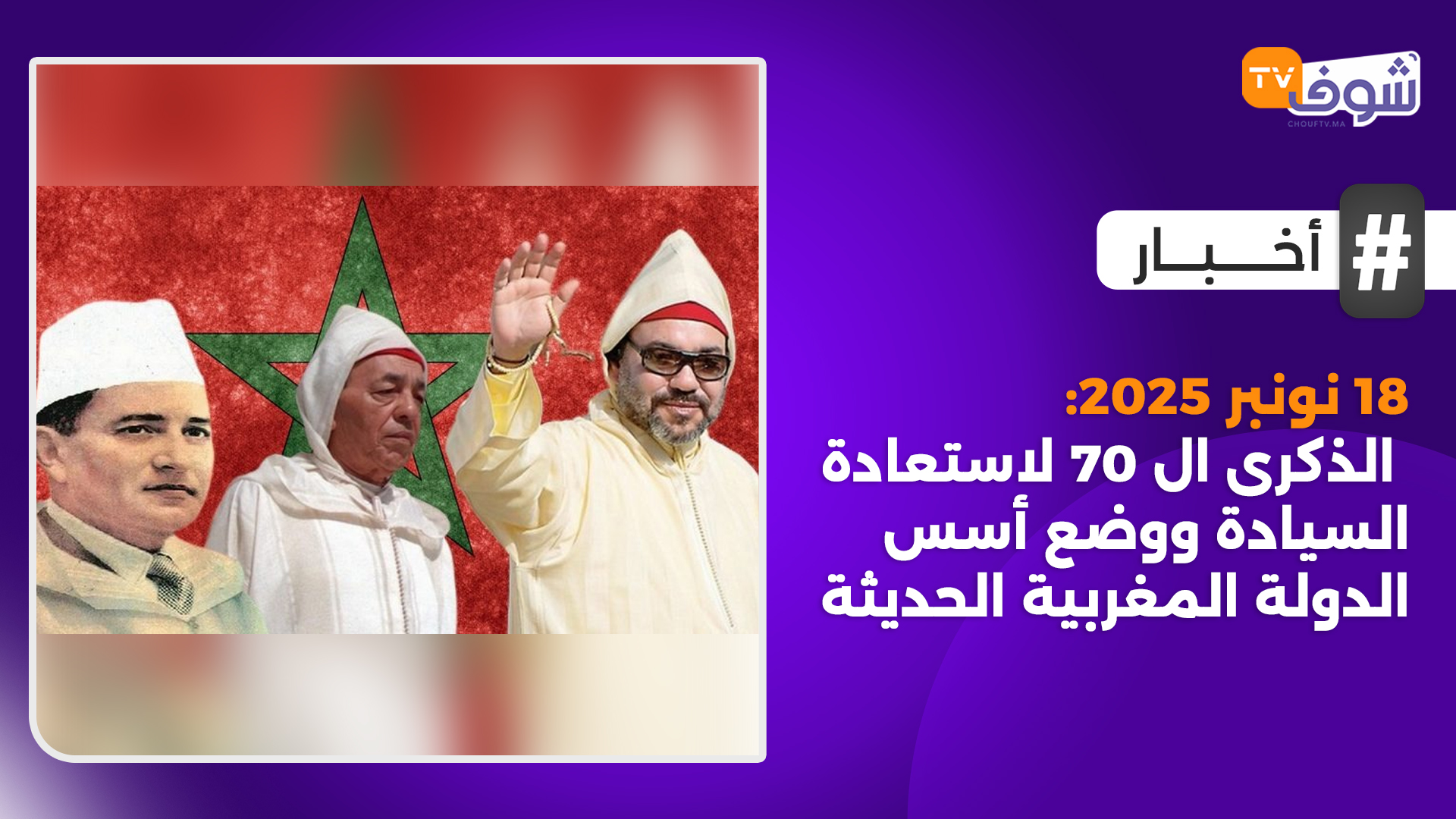 18 نونبر 2025: الذكرى ال 70 لاستعادة السيادة ووضع أسس الدولة المغربية الحديثة – ChoufTV :: TV شوف